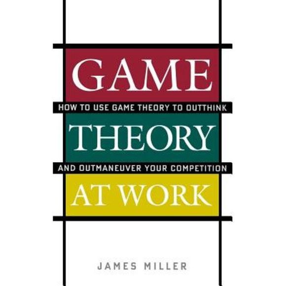 James Miller | Other | Game Theory At Work How To Use Game Theory To ...